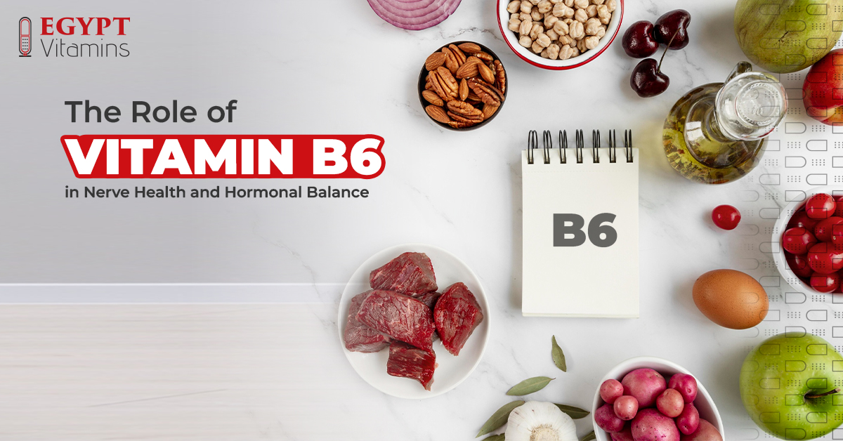The Role of Vitamin B6 in Nerve Health and Hormonal Balance | Egypt ...